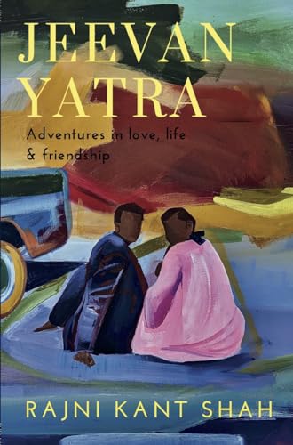 Jeevan Yatra: Adventures in Love, Life and Friendship by Rajni Kant Shah | Goodreads