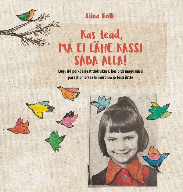 Kas tead, ma ei lähe kassi saba alla! : lugusid põikpäisest tüdrukust ...