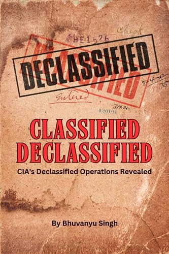 Classified Declassified: CIA's Declassified Operations Revealed by ...