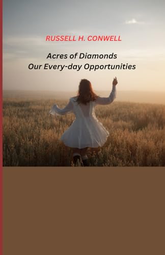 Acres of Diamonds: Our Every-day Opportunities by Russell H. Conwell ...