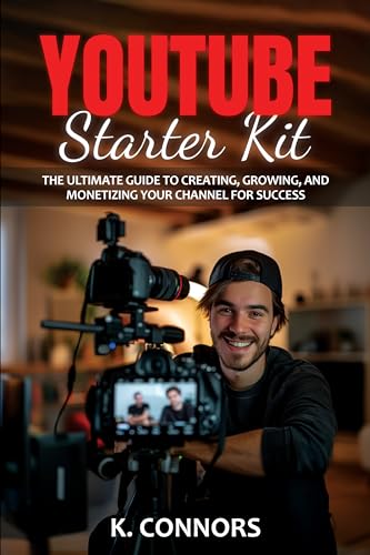 YouTube Starter Kit: The Ultimate Guide to Creating, Growing, and Monetizing Your Channel for ...