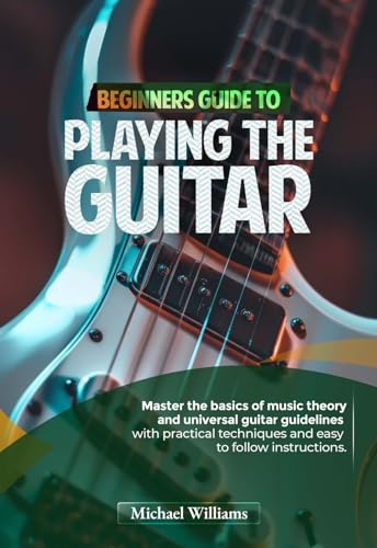 Beginners Guide to Playing the Guitar: Comprehensive Guide for Absolute ...