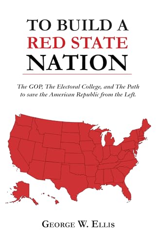 To Build A Red State Nation: The GOP, The Electoral College, and the ...