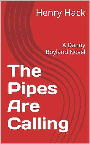The Pipes Are Calling: A Danny Boyland Novel by Henry Hack | Goodreads