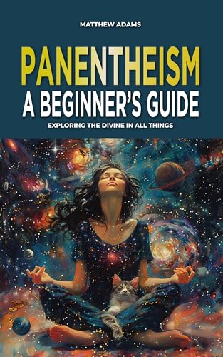 Panentheism: A Beginner's Guide: Exploring the Divine in All Things by ...