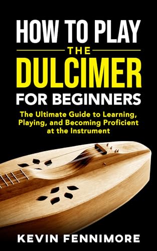 How to Play the Dulcimer for Beginners: The Ultimate Guide to Learning ...