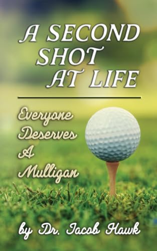 A Second Shot at Life: Everyone Deserves a Mulligan by Dr. Jacob Hawk | Goodreads