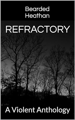 Refractory : A Violent Anthology by Bearded Heathan | Goodreads