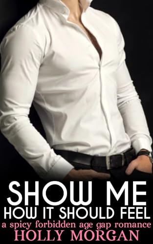 Show Me How It Should Feel: [A spicy & steamy erotic short story ...