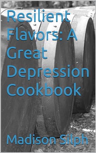 Resilient Flavors: A Great Depression Cookbook by Madison Silph | Goodreads