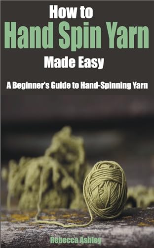 How to Hand Spin Yarn Made Easy: A Beginner's Guide to Hand-Spinning ...