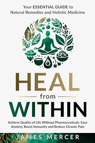 Heal From Within: Your Essential Guide To Natural Remedies And Holistic ...