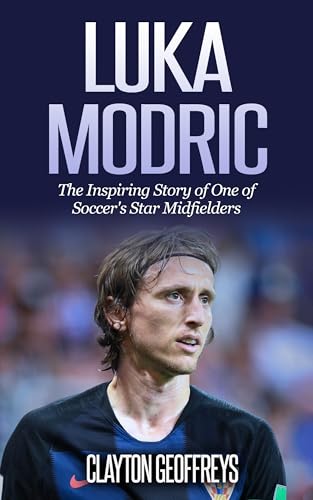 Luka Modric: The Inspiring Story of One of Soccer's Star Midfielders by ...