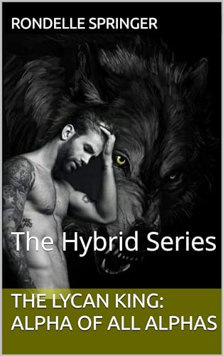 The Lycan King: Alpha of All Alphas: The Hybrid Series by Rondelle ...