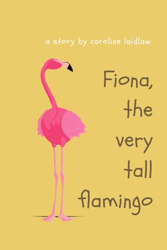 Fiona The Very Tall Flamingo by Caroline Laidlaw | Goodreads