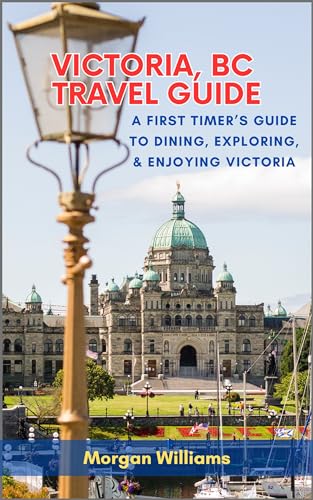 Victoria, BC Travel Guide: A First Timer's Guide To Dining, Exploring ...