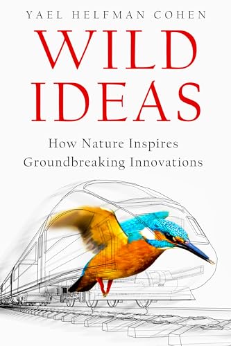 Wild Ideas: How Nature Inspires Groundbreaking Innovations by Yael ...