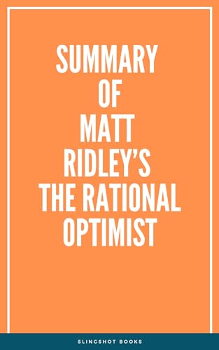 Summary of Matt Ridley’s The Rational Optimist by Slingshot Books ...