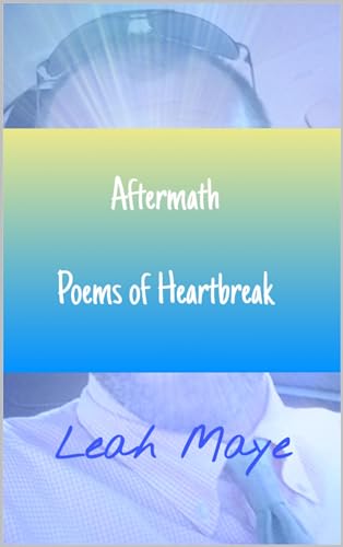 Aftermath: Poems of Heartbreak by Leah Maye | Goodreads
