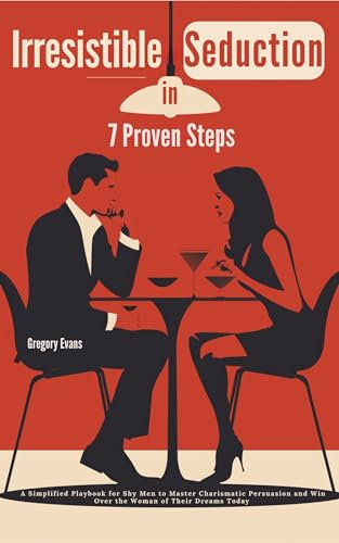 Irresistible Seduction in 7 Proven Steps: A Simplified Playbook for Shy ...