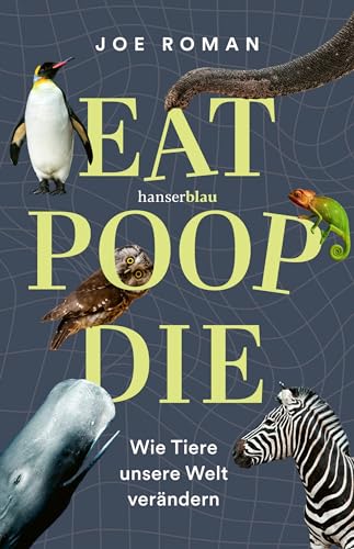 Eat, Poop, Die: Wie Tiere unsere Welt verändern by Joe Roman | Goodreads