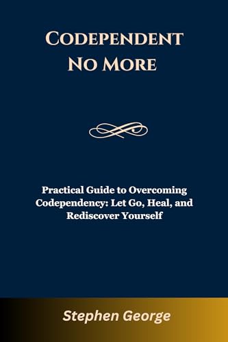 Codependent No More : Practical Guide to Overcoming Codependency: Let Go, Heal, and Rediscover ...