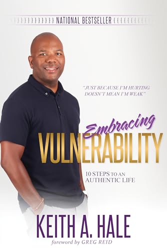 Embracing Vulnerability: 10 Steps to an Authentic Life by Keith A Hale ...
