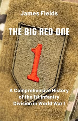 The Big Red One: A Comprehensive History of the 1st Infantry Division ...