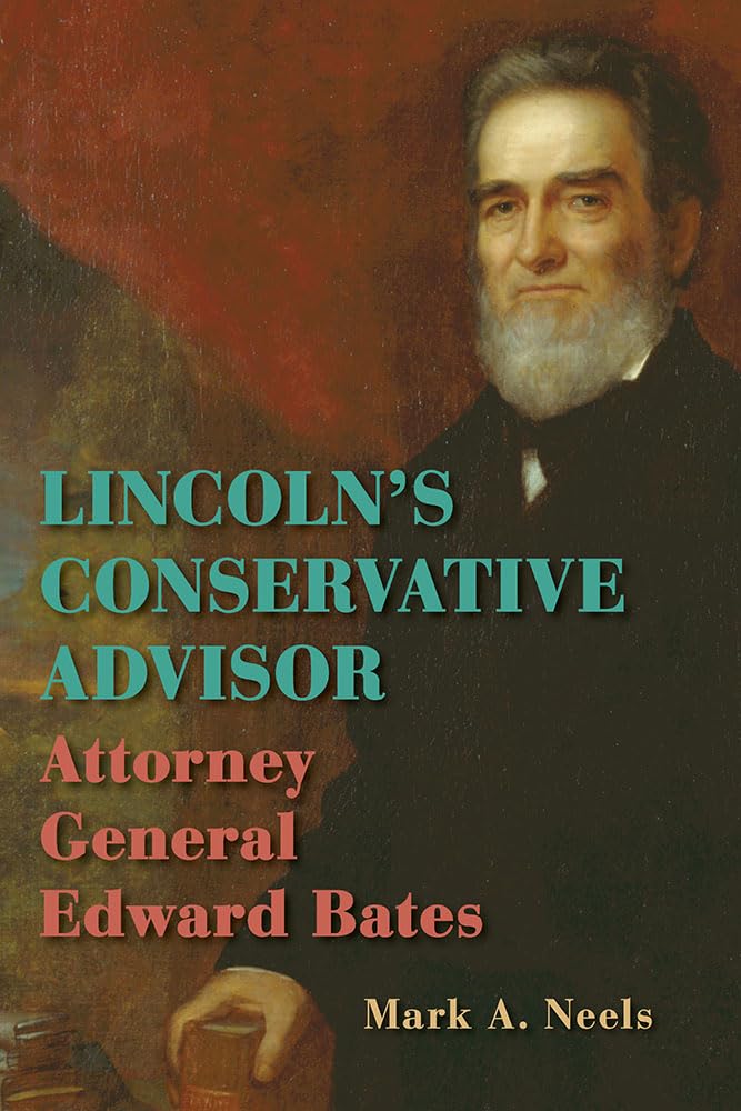 Lincoln’s Conservative Advisor: Attorney General Edward Bates by Mark A ...