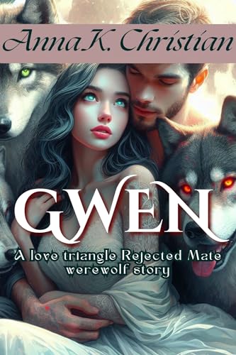 GWEN: A Love Triangle Rejected Mate Werewolf Story by ANNA K CHRISTIAN ...