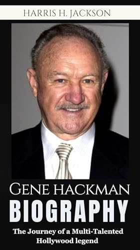 GENE HACKMAN BIOGRAPHY : The Journey of a Multi-Talented Hollywood ...