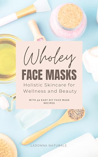 Wholey Face Masks: Holistic Skincare for Wellness and Beauty by LaDonna ...