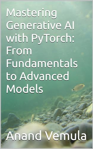 Mastering Generative AI with PyTorch: From Fundamentals to Advanced ...