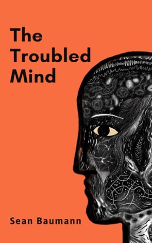 The Troubled Mind: stories of uncertainty and hope by Sean Baumann ...