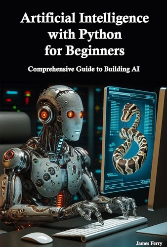 Artificial Intelligence with Python for Beginners: Comprehensive Guide to Building AI ...