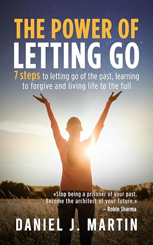 The power of letting go: 7 steps to letting go of the past, learning to ...