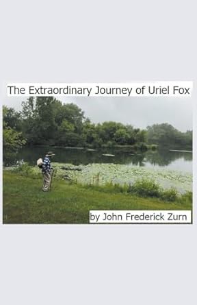 The Extraordinary Journey of Uriel Fox by John Frederick Zurn | Goodreads