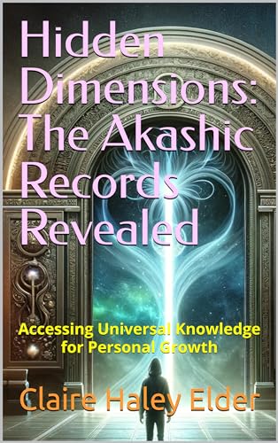 Hidden Dimensions: The Akashic Records Revealed: Accessing Universal Knowledge for Personal ...