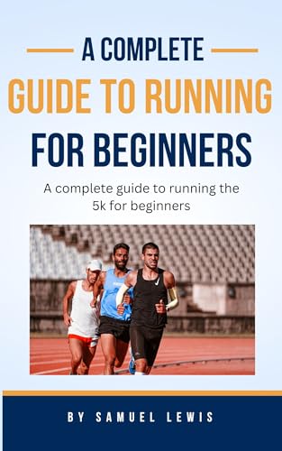 A Complete Guide To Running For Beginners: Learn how to run a great ...