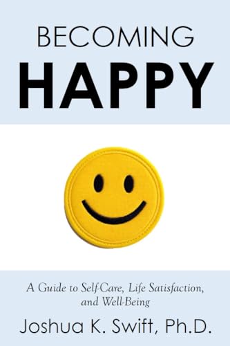 Becoming Happy: A Guide to Self-Care, Life Satisfaction, and Well-Being ...