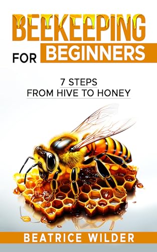 Beekeeping for Beginners: 7 Steps from Hive to Honey by Beatrice Wilder | Goodreads