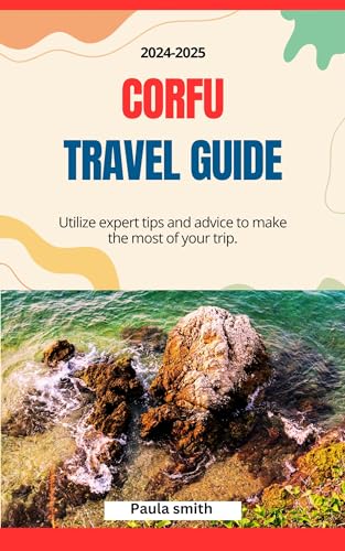 Corfu travel guide 2024-2025: Utilize expert tips and advice to make ...