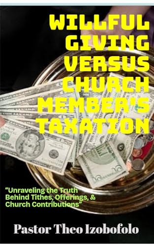 WILLFUL GIVING VERSUS TAXING CHURCH MEMBERS: “Unraveling the Truth ...