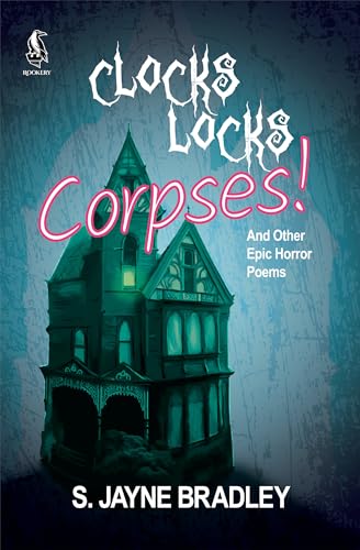 Clocks Locks Corpses!: And Other Epic Horror Poems by S. Jayne Bradley ...