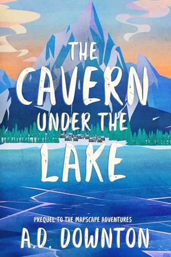 The Cavern Under the Lake: A Natural Adventure for Middle-grade teens and Adults by A.D. Downton ...