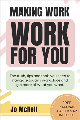 Making Work Work for You: The truth, tips, and tools you need to ...