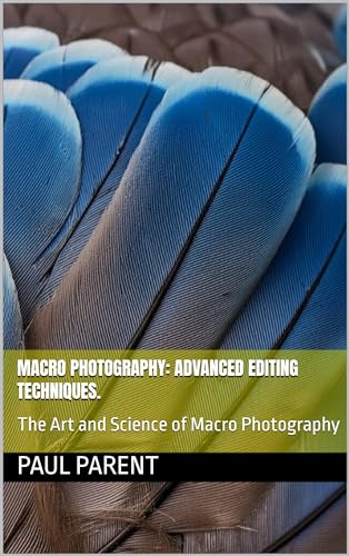 Macro Photography: Advanced Editing Techniques.: The Art and Science of ...