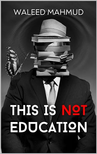 This is NOT Education: Rethinking the Educational System by Waleed ...