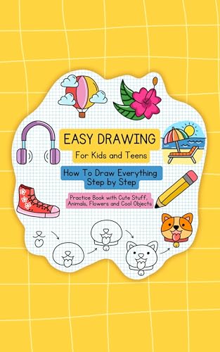 Easy Drawing for Kids and Teens: How to Draw Everything Step by Step ...