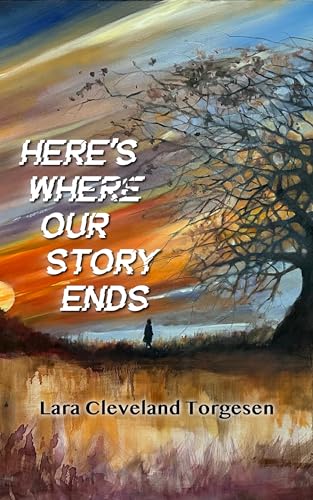 Here's Where Our Story Ends by Lara Cleveland Torgesen | Goodreads